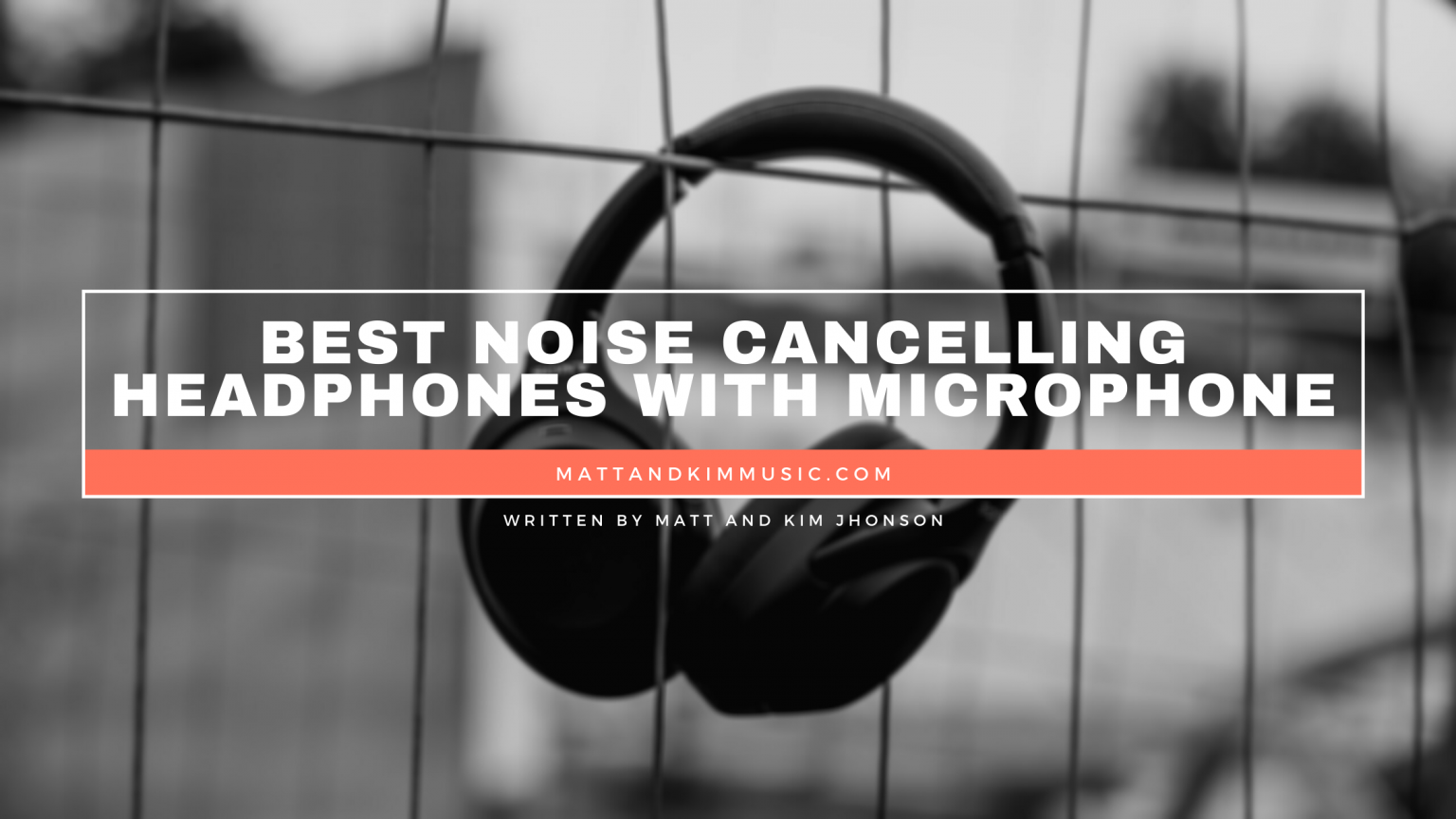 Best Noise Cancelling Headphones With Microphone - Matt and Kim Music